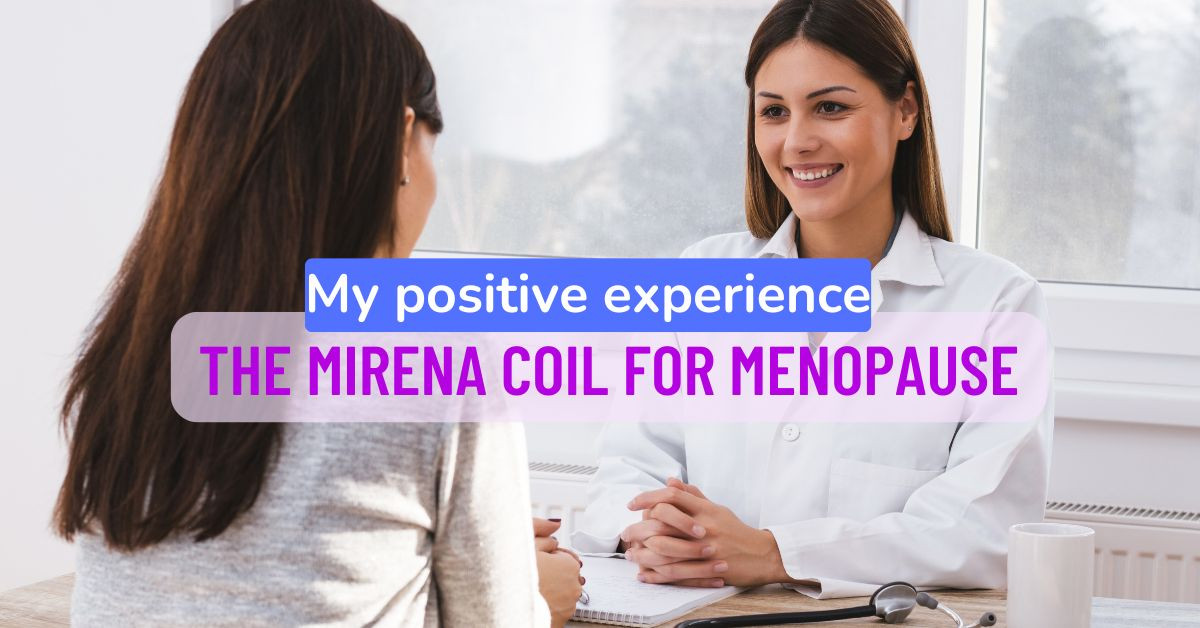 The Mirena Coil for Menopause - my positive experience