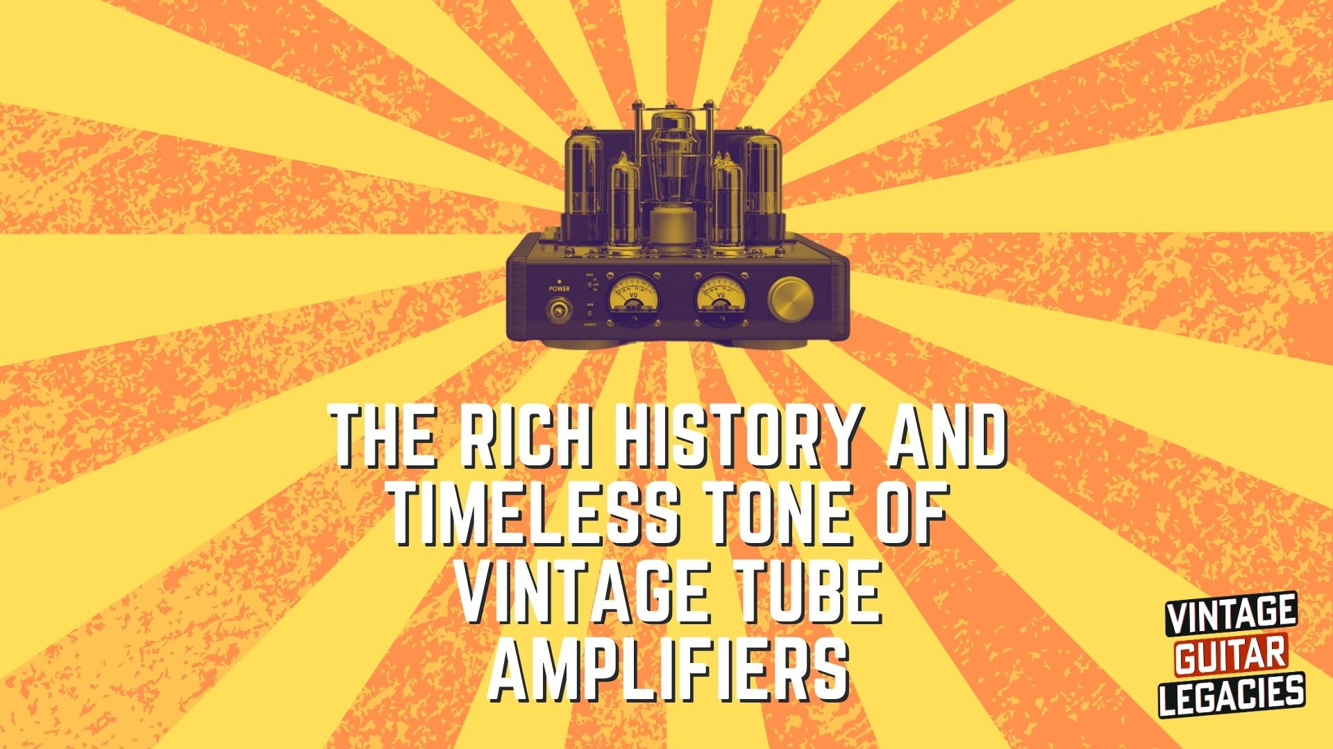 The Rich History and Timeless Tone of Vintage Tube Amplifiers
