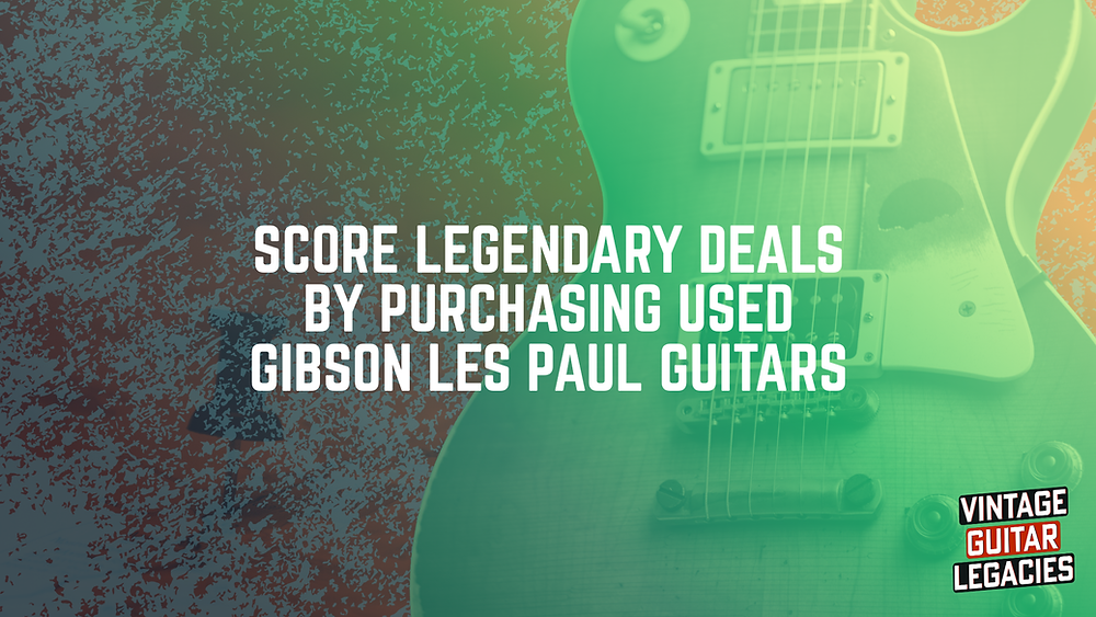 Score More Than Just Legendary Deals By Purchasing Used Gibson Les Paul ...