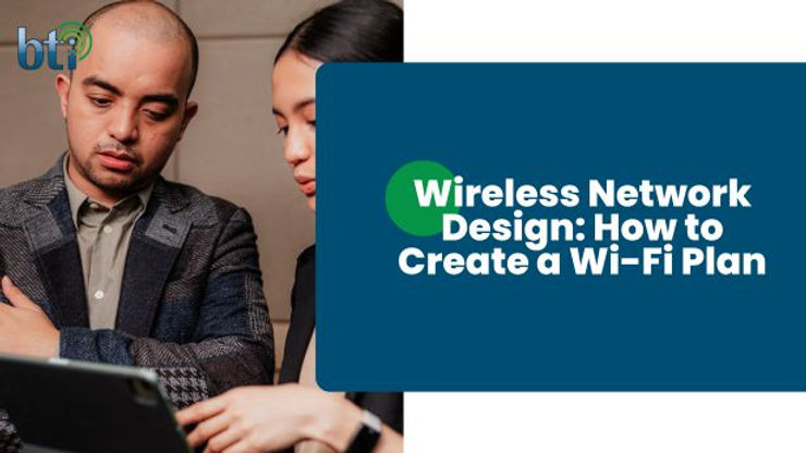 Wireless Network Design: How to Create the Perfect Wi-Fi Plan