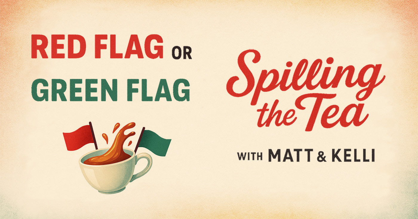 Red Flag Or Green Flag - Spilling the Tea with Matt & Kelli