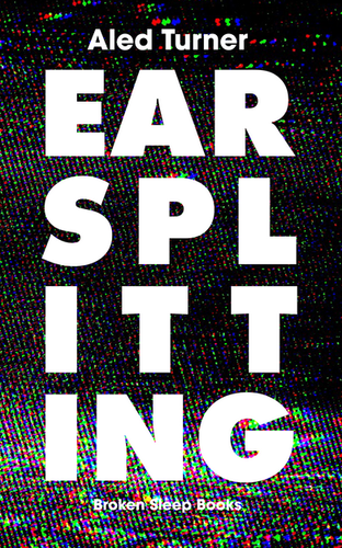 Aled Turner - Earsplitting | Broken Sleep Books