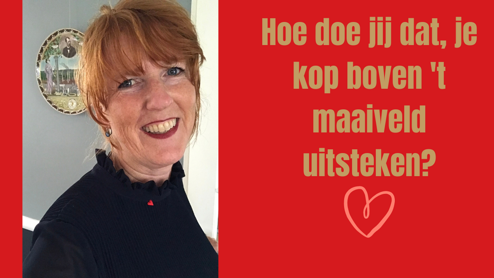Hoe doe jij dat, je kop boven 't maaiveld uitsteken?