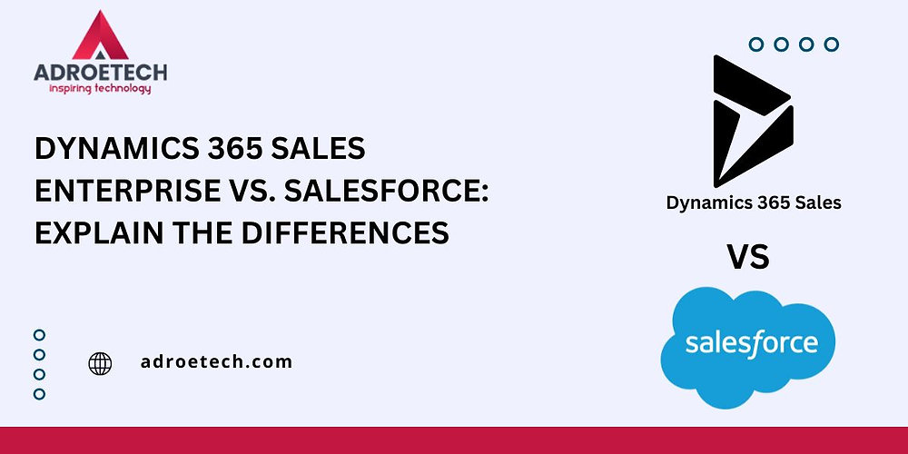 Dynamics 365 Sales Enterprise vs. Salesforce: Explain the Differences
