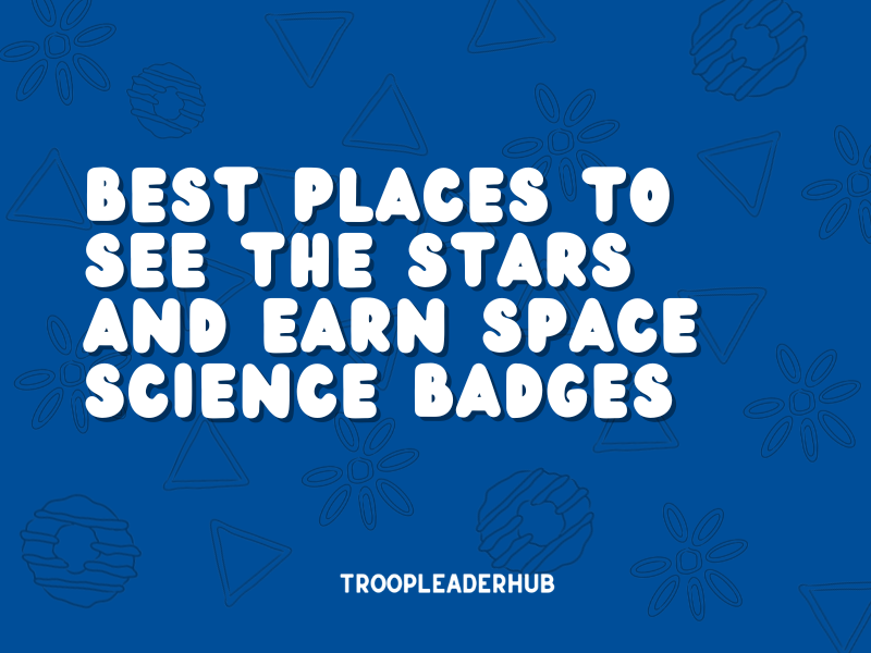 Stargazing Adventures for Girl Scouts: Where to See Stars and Earn ...