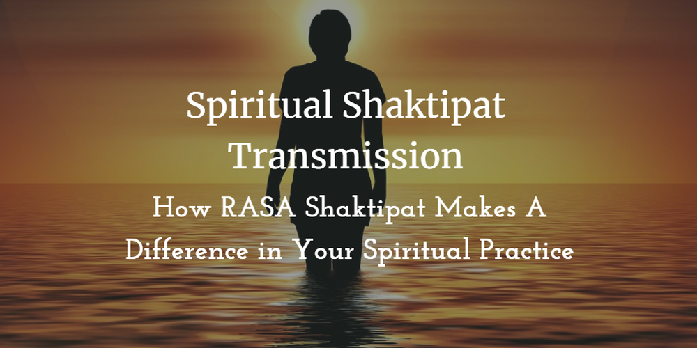 Spiritual Shaktipat Transmission: How RASA Shaktipat Makes A Difference ...