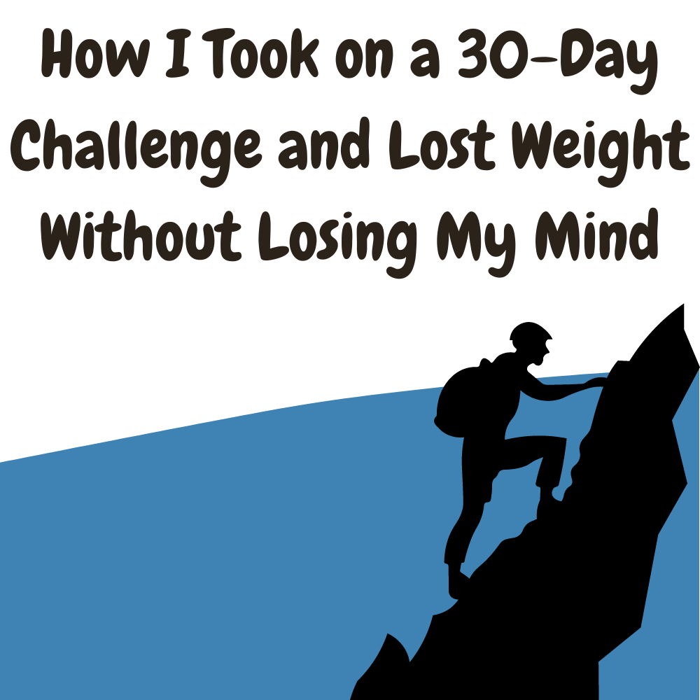 How I Took on a 30-Day Challenge and Lost Weight Without Losing My Mind
