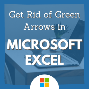 How to Get Rid of Green Arrows in Excel Office 365 (Visual Guide)