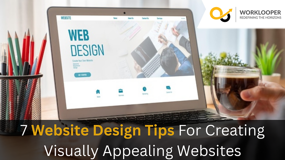 7 Website Design Tips For Creating Visually Appealing Websites