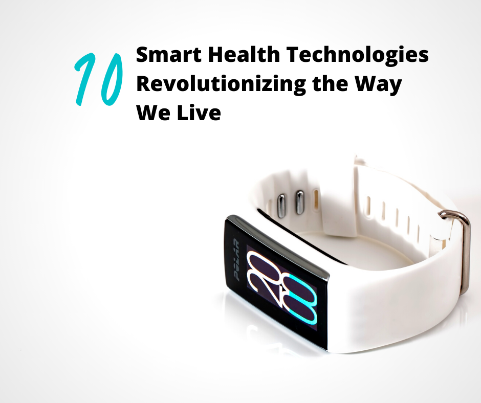 10 Smart Health Technologies Revolutionizing the Way We Live