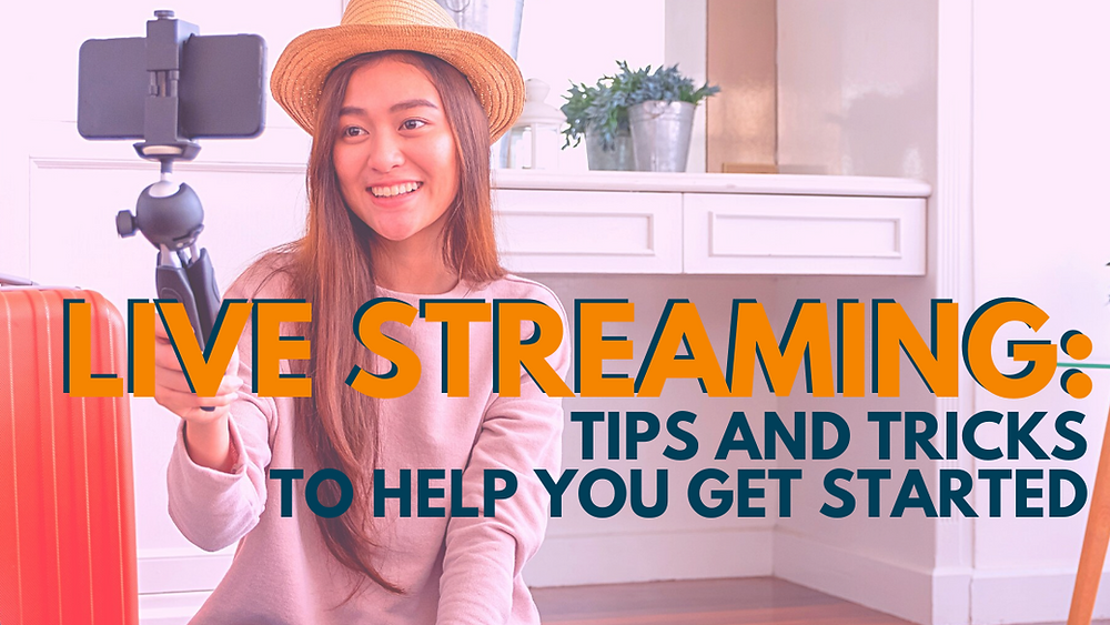 Live Streaming: Tips and Tricks to help you get started