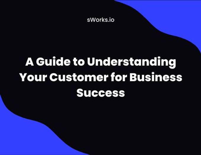 A Guide to Understanding Your Customer for Business Success