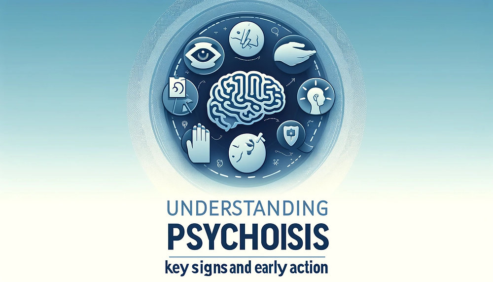 Understanding Psychosis: Key Signs and Early Action
