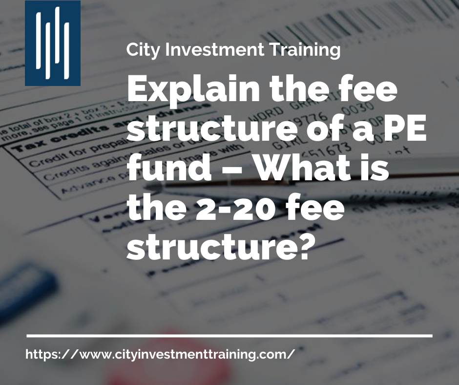 Explain the fee structure of a PE fund – What is the 2-20 fee structure?