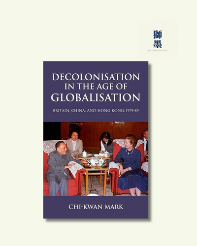 Decolonisation in the age of globalisation: Britain, China, and Hong ...