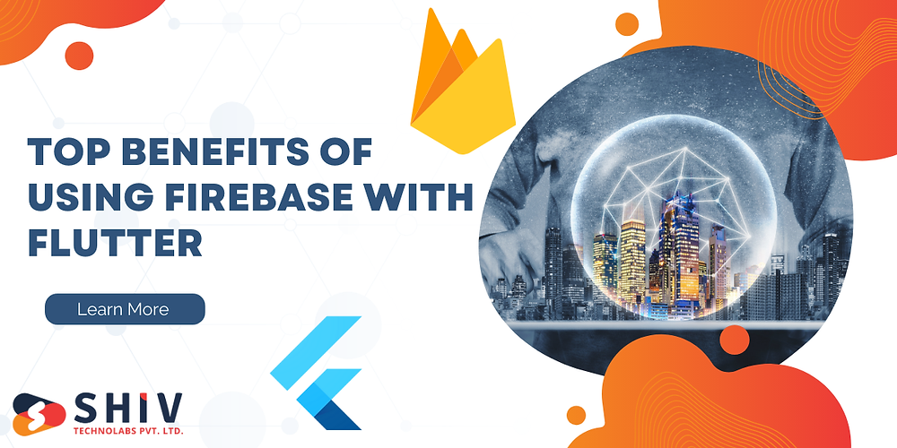 Top Benefits of Using Firebase with Flutter for Mobile App Development