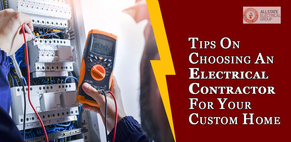 Tips on Choosing an Electrical Contractor for Your Custom Home