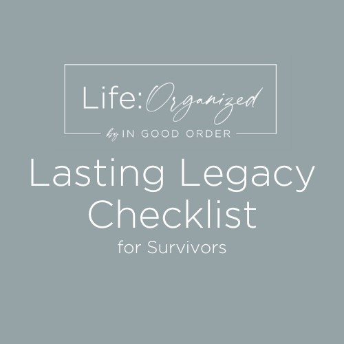 Life:Organized Lasting Legacy Checklist for Survivors | In Good Order