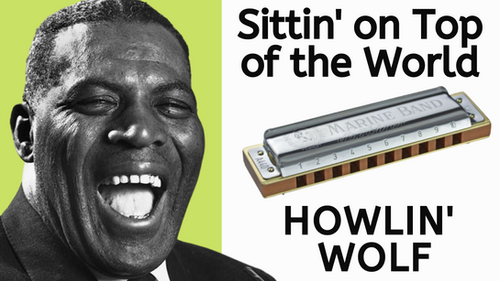 Sittin' on Top of the World (Howlin' Wolf) Blues Harmonica Lesson ...