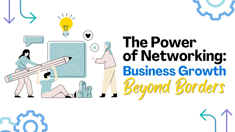 The Power of Networking: Business Growth Beyond Borders