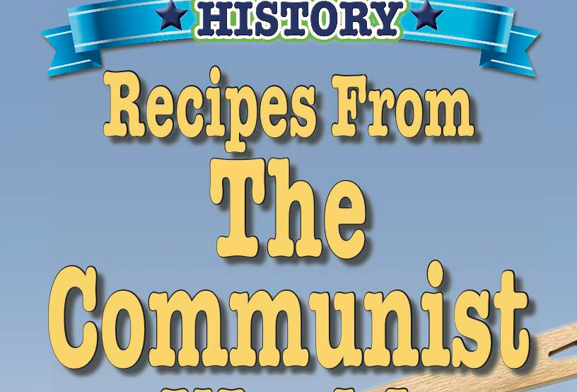 Cooking Up Some World History: Recipes from the Communist World ...