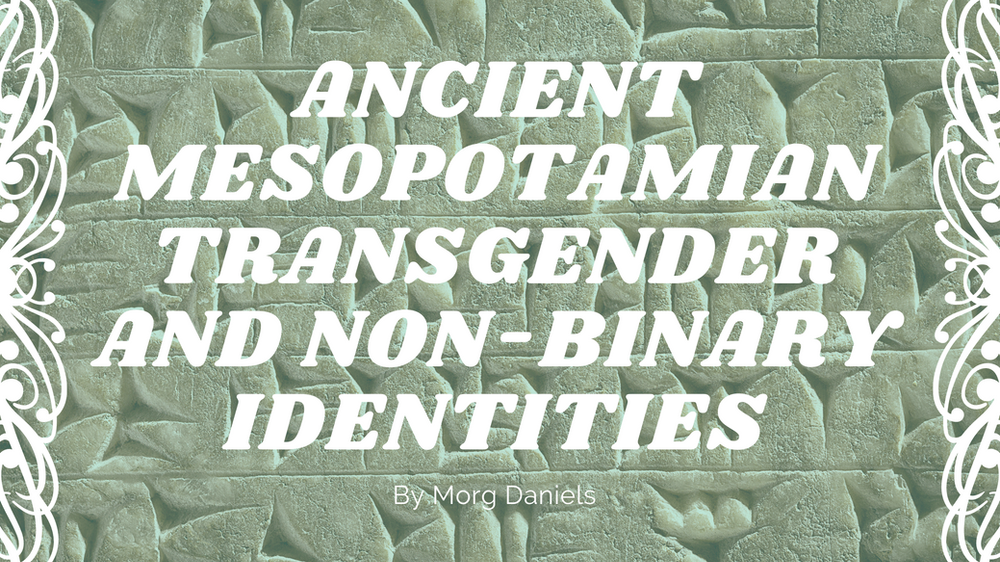 Ancient Mesopotamian Transgender and Non-Binary Identities - by Morg ...