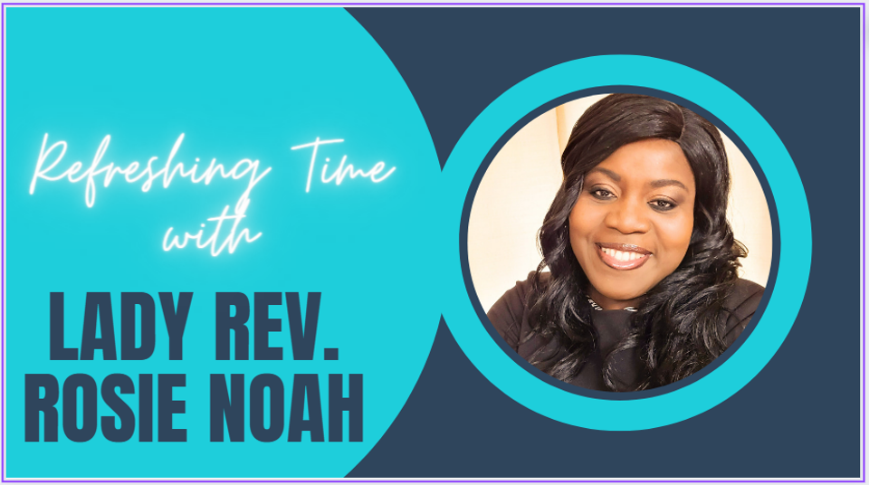 REFRESHING TIME WITH LADY REV. ROSIE NOAH | INSPIRATION