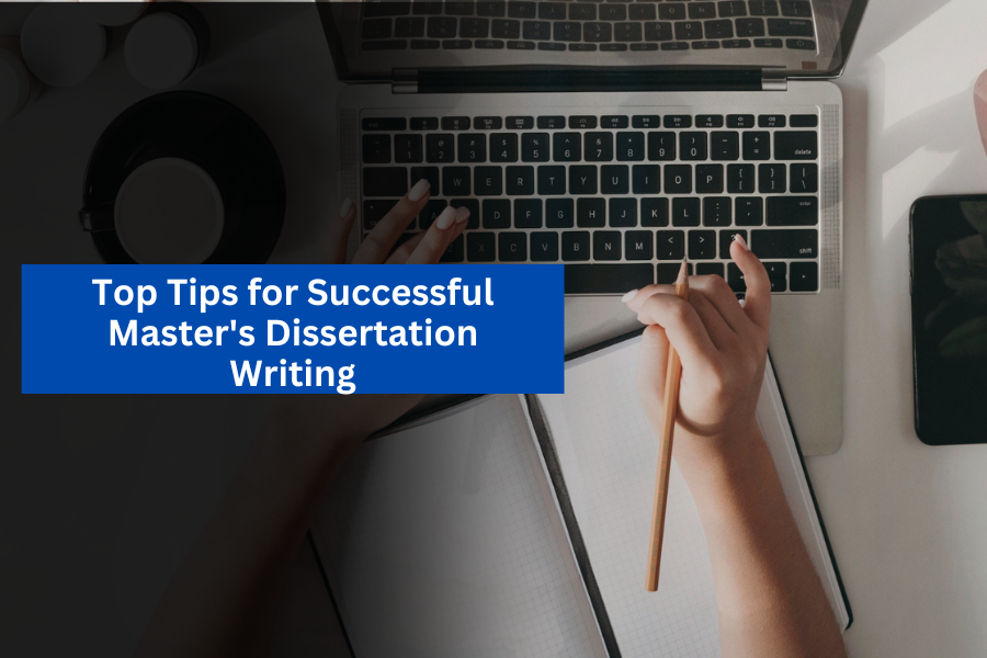 Top Tips for Successful Master's Dissertation Writing