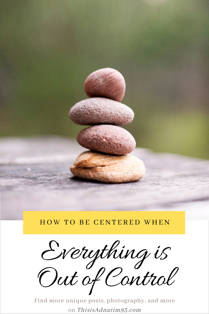 How to be Centered When Everything is Out of Control