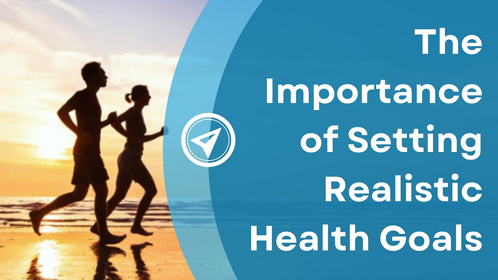 The Importance of Setting Realistic Health Goals