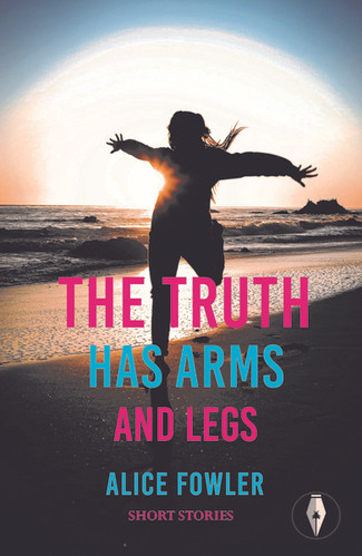 The Truth Has Arms and Legs by Alice Fowler | flyonthewallpress