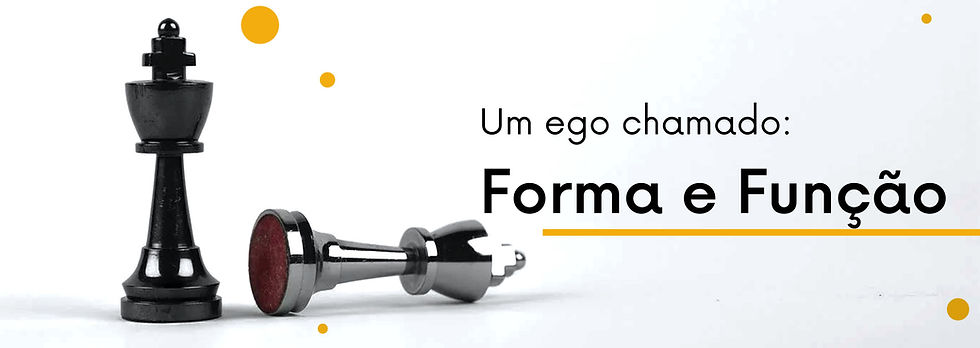 Um ego chamado: Forma e Função