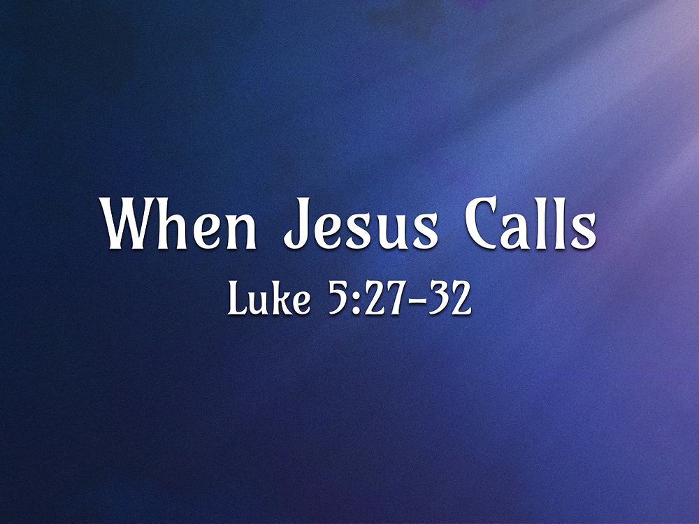 When Jesus Calls (Luke 5:27-32) - 3/19/23