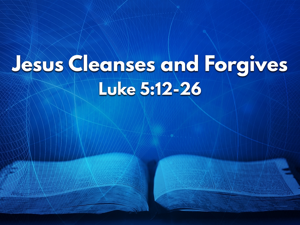 Jesus Cleanses and Forgives (Luke 5:12-26) - 3/12/23