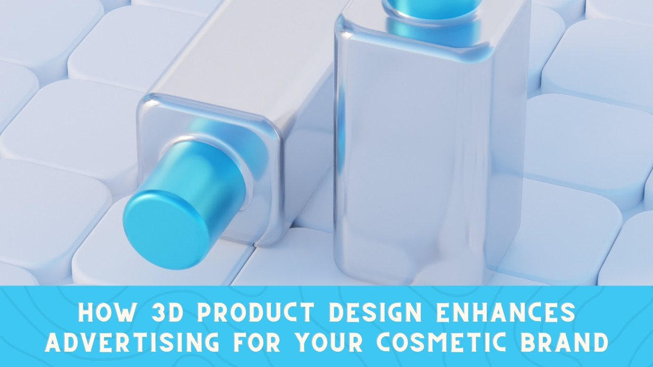 How 3D Product Design Enhances Advertising for Your Cosmetic Brand ...