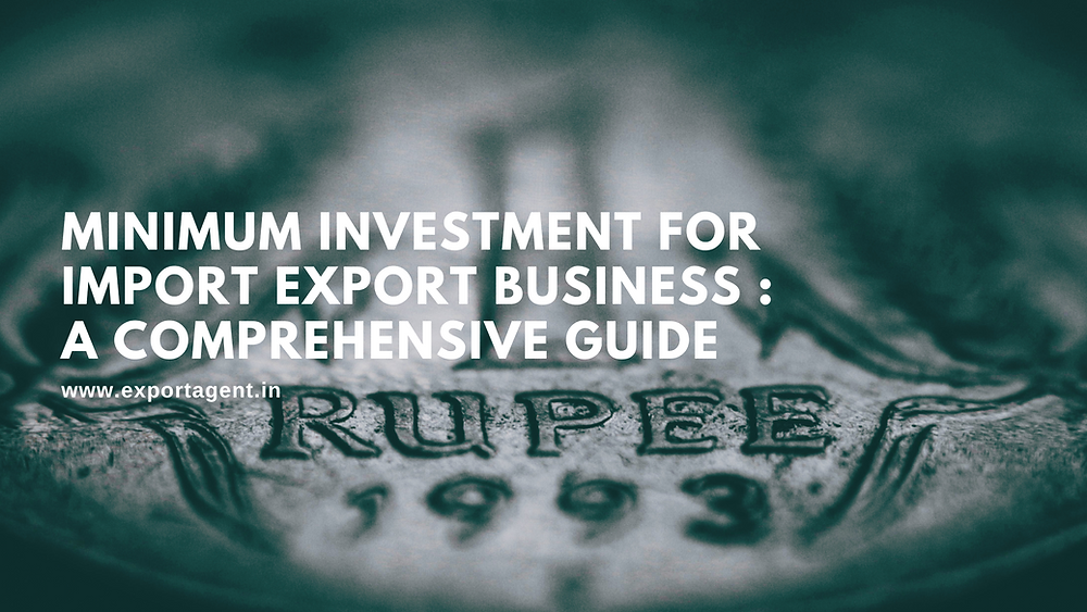 Minimum Investment for Import Export Business : A Comprehensive Guide