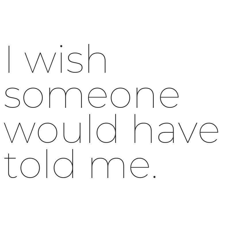 I Wish Someone Would Have Told Me
