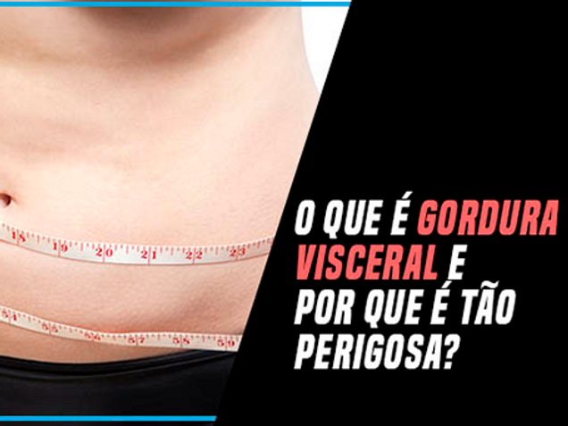 O que é gordura visceral e por que é tão perigosa?