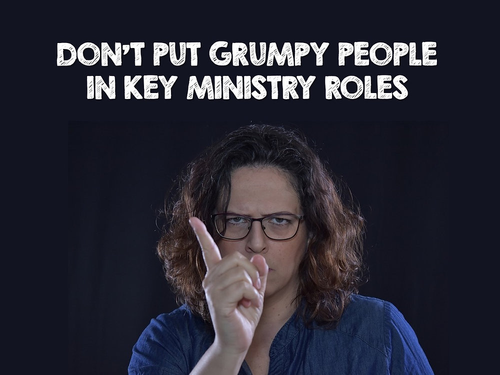 Don't Put Grumpy People in Key Ministry Roles
