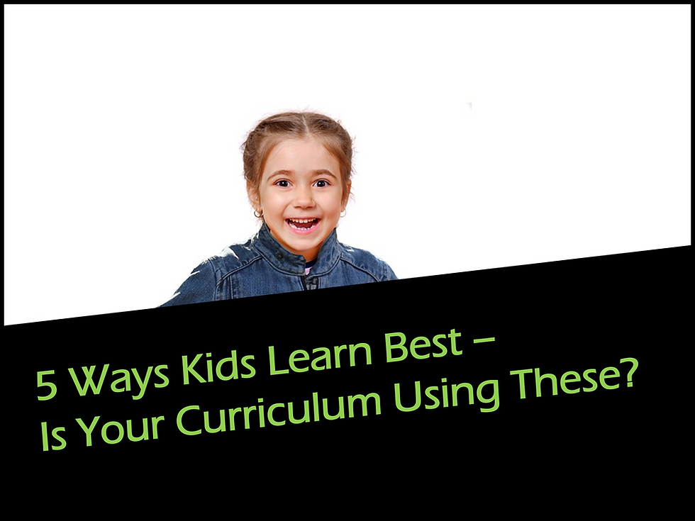 5 Ways Kids Learn Best - Is Your Curriculum Using These?