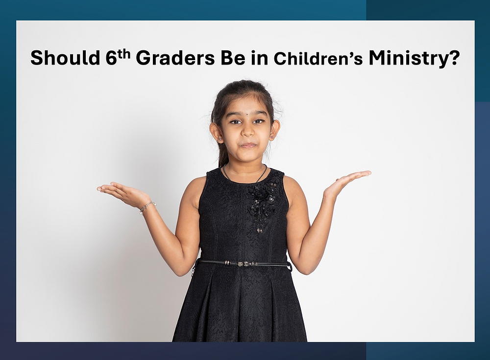 Should 6th Graders Be In Children's Ministry?