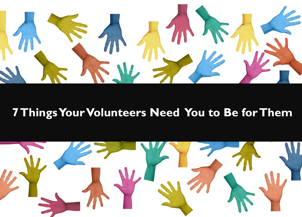 7 Things Your Volunteers Need You to Be for Them