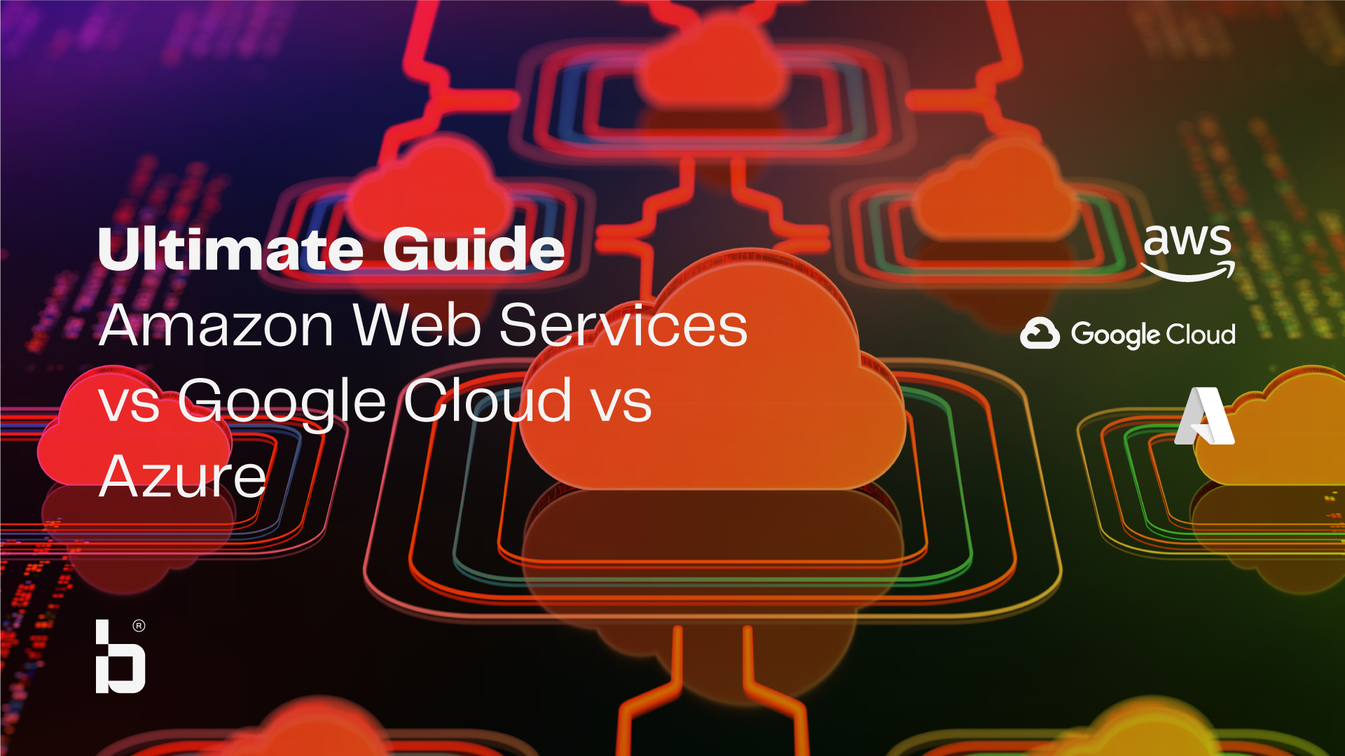 Amazon Web Services vs Google Cloud vs Azure