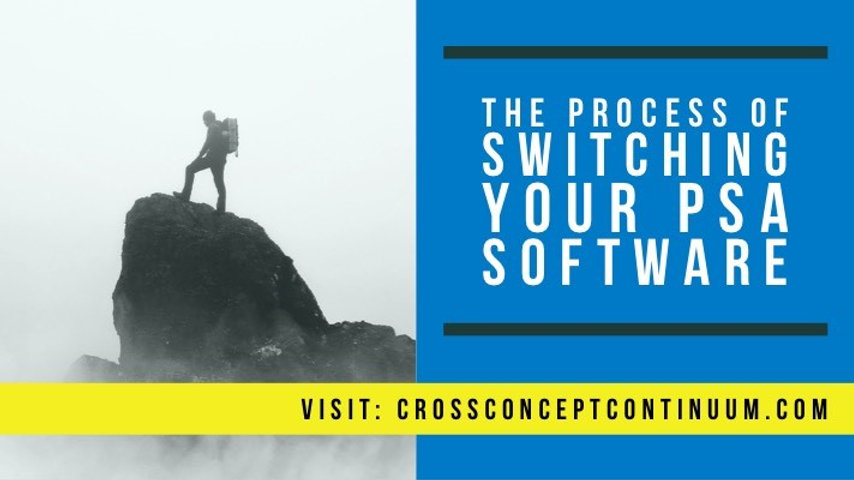 The Process of Switching Your PSA Software