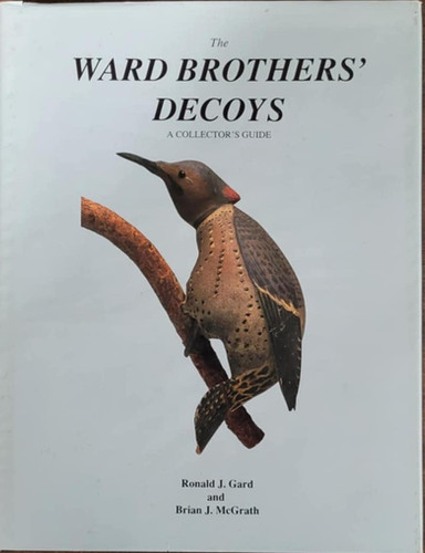 The Ward Brothers' Decoys: A Collector's Guide Ronald J Gard | Decoy Depot