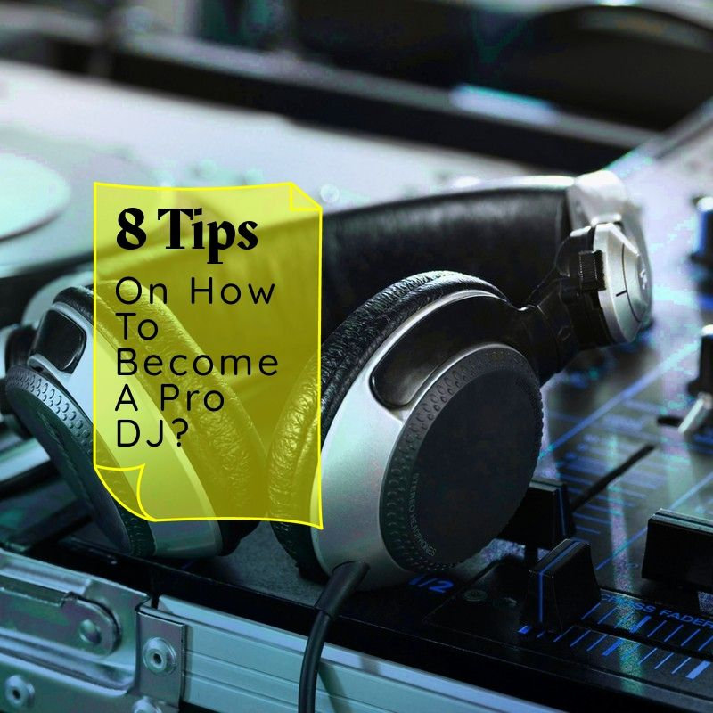 8 Tips On How To Become A Pro DJ?