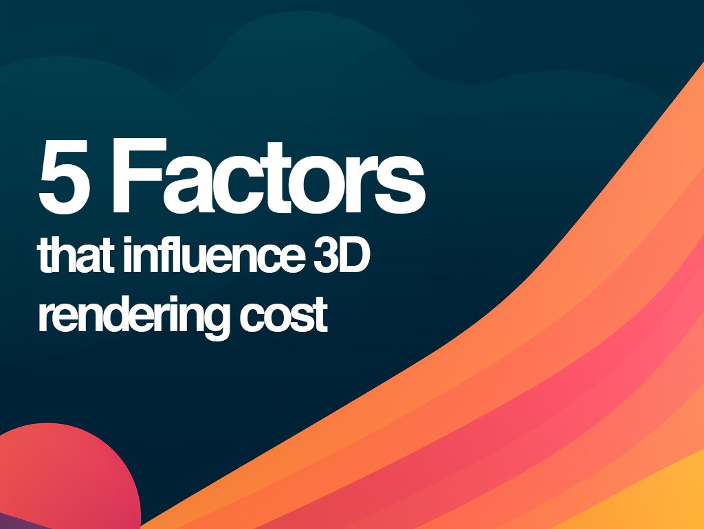 5 Key Factors Influencing 3D Rendering Costs