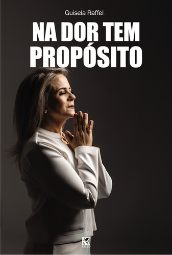 Na Dor Tem Propósito - Guisela Raffel | Editora Kaleo