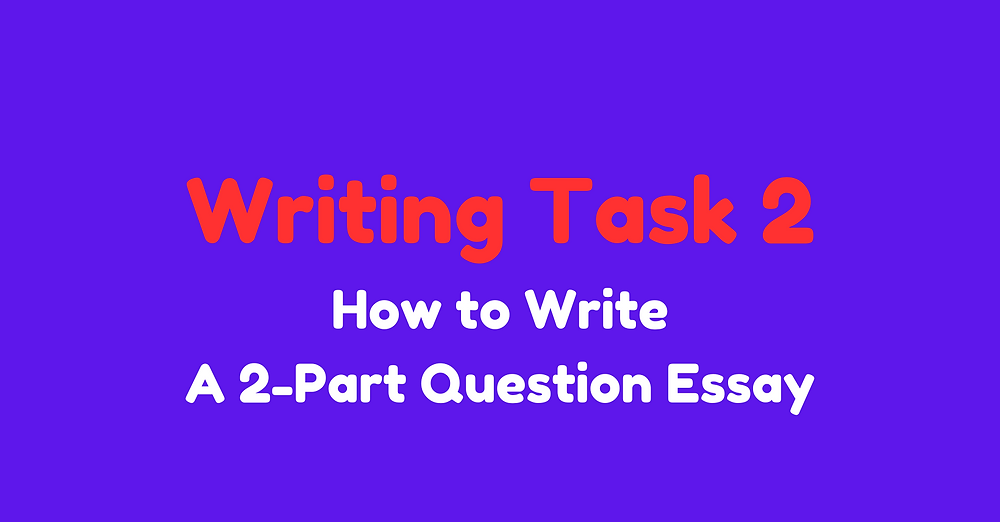 Writing Task 2: How to Answer a 2-Part Question