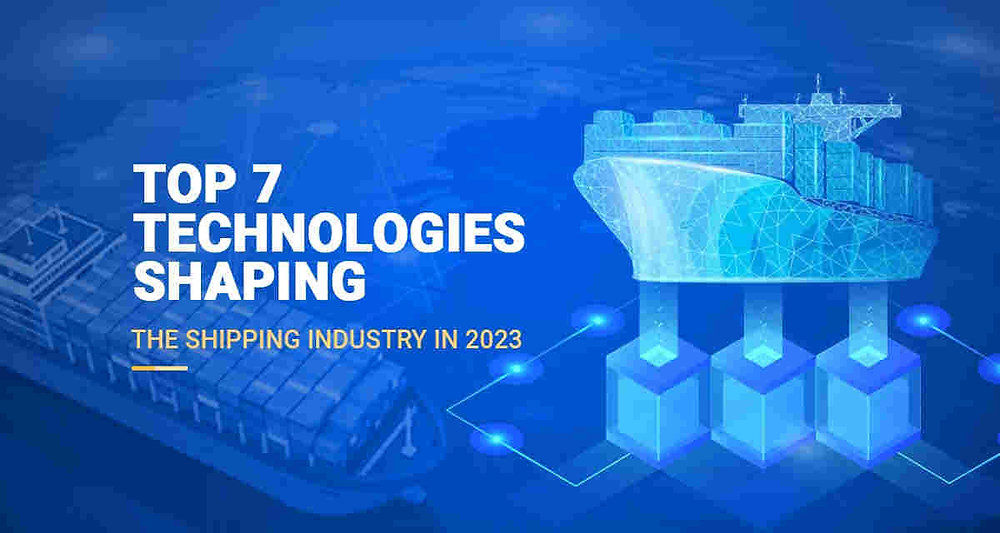 Top 7 Technologies Shaping the Shipping Industry in 2023